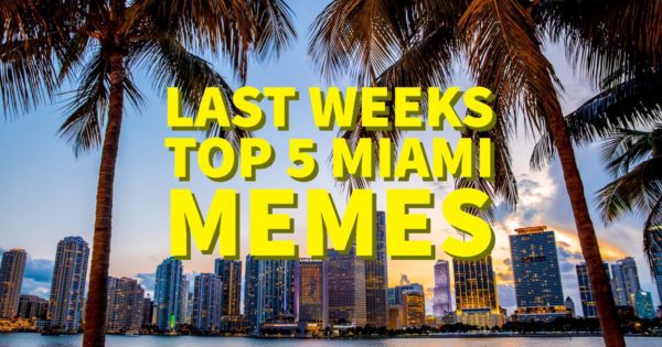 Last Weeks Top 5 Miami Memes - Miami Comedy